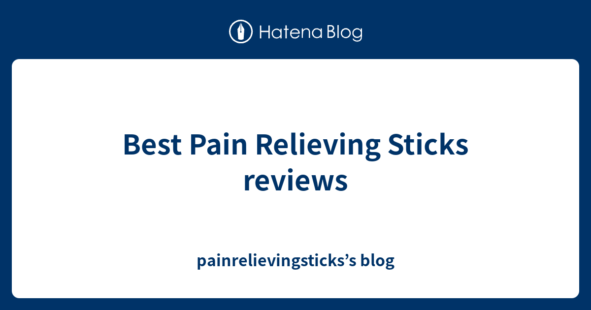 Best Pain Relieving Sticks reviews - painrelievingsticks’s blog