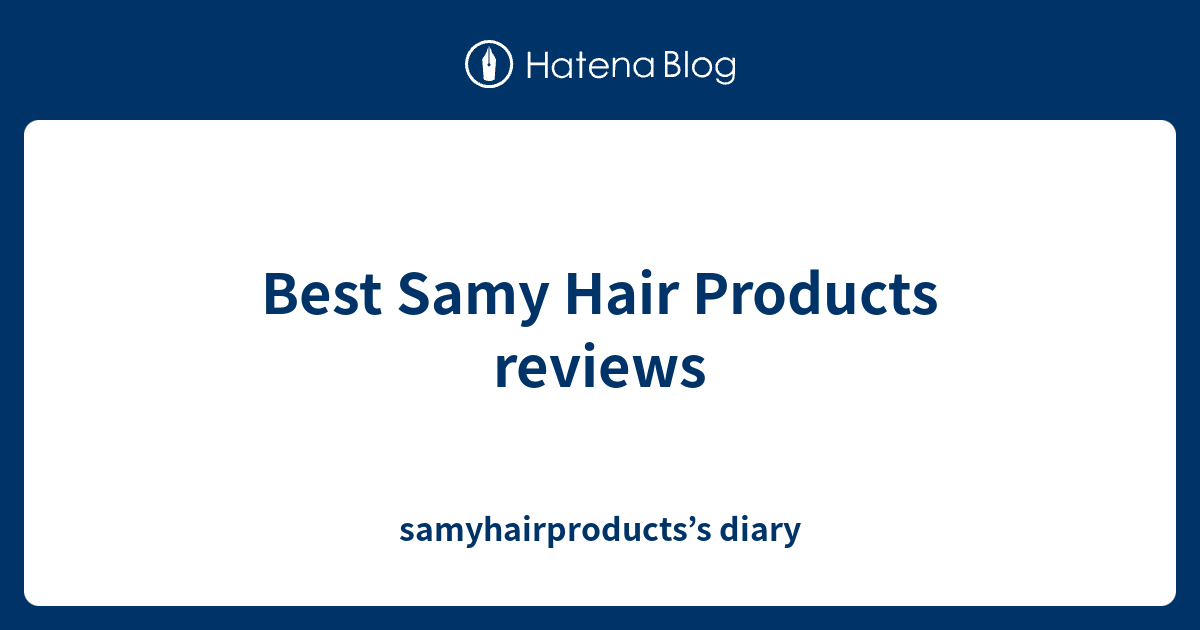 Best Samy Hair Products reviews - samyhairproducts’s diary