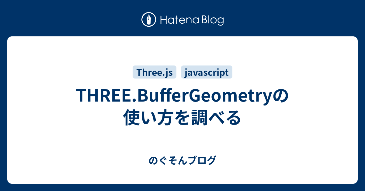 THREE.BufferGeometryの使い方を調べる - のぐそんブログ