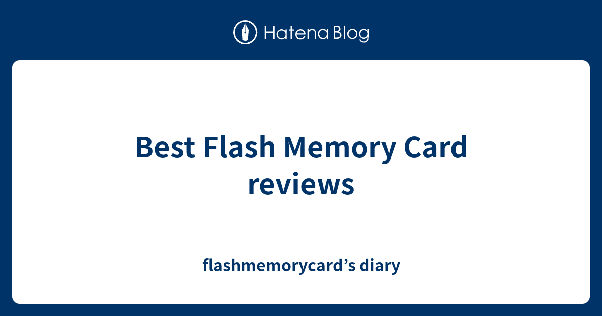 Best Flash Memory Card reviews - flashmemorycard’s diary