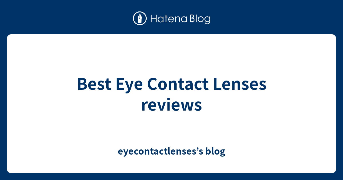 Best Eye Contact Lenses reviews - eyecontactlenses’s blog