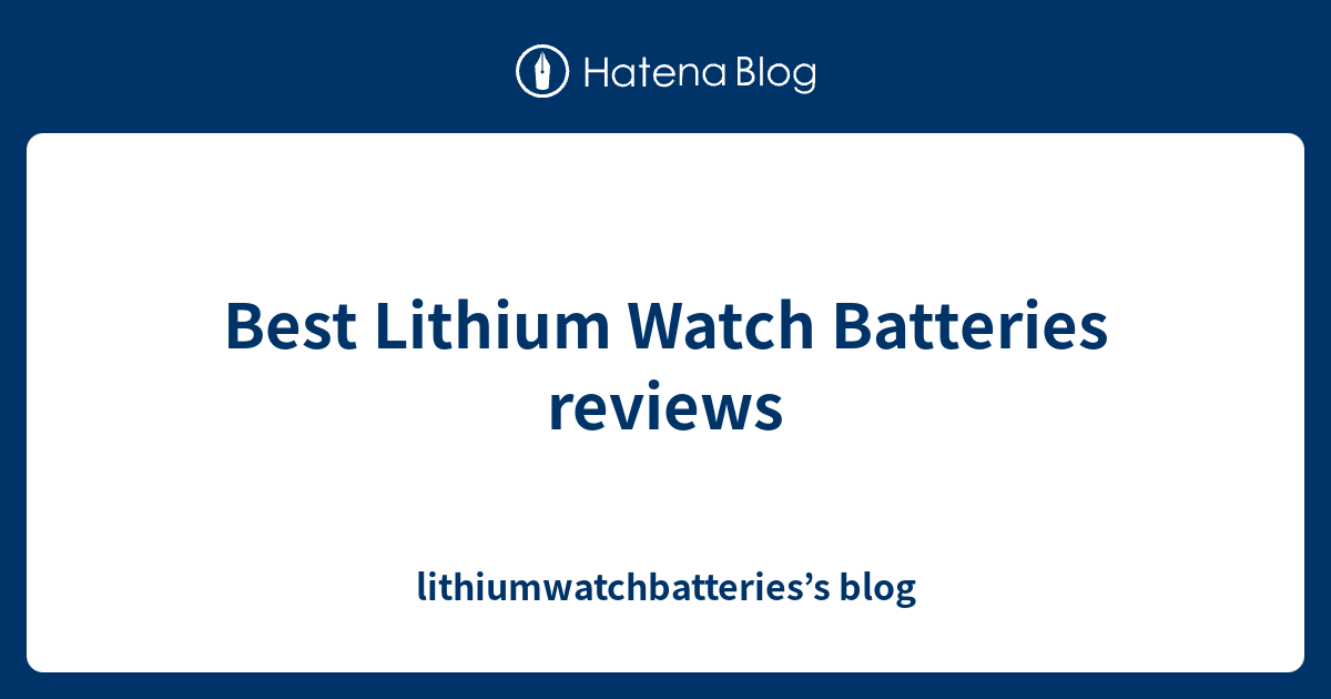 Best Lithium Watch Batteries reviews - lithiumwatchbatteries’s blog