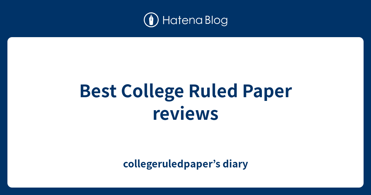 Best College Ruled Paper reviews - collegeruledpaper’s diary