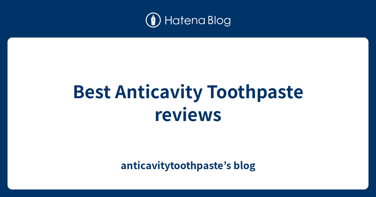 Best Anticavity Toothpaste reviews - anticavitytoothpaste’s blog