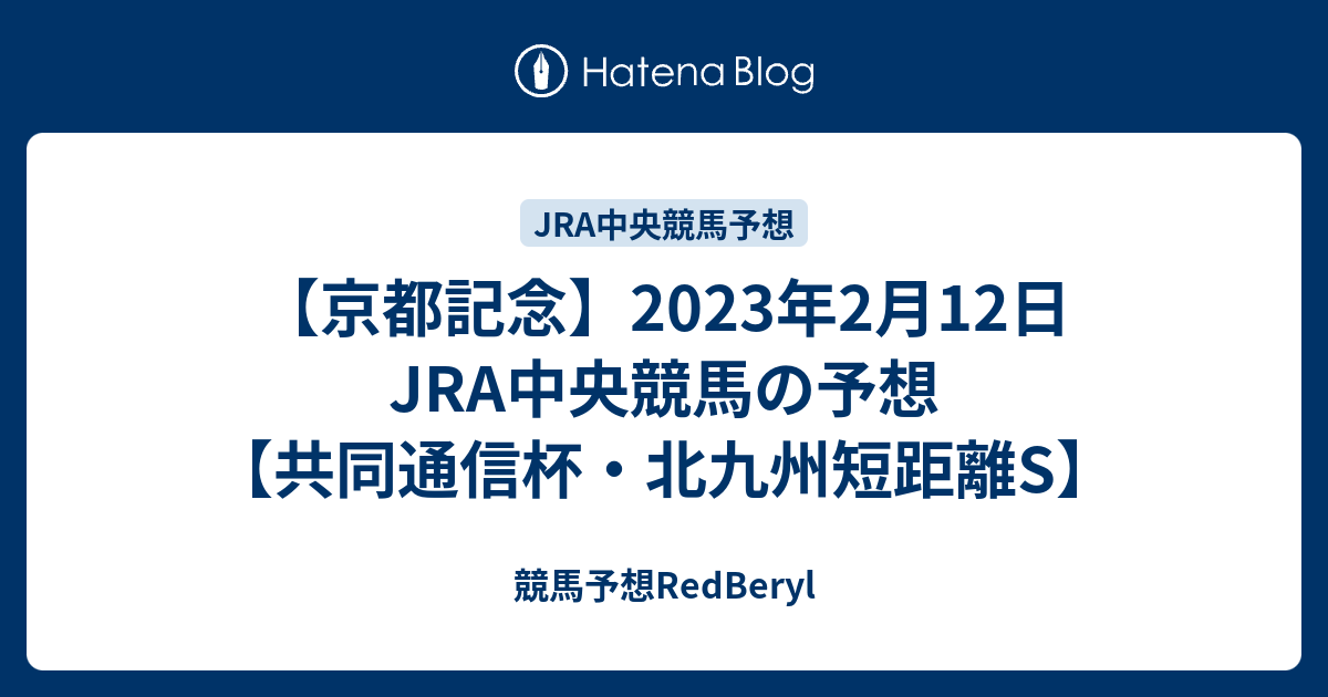 【京都記念】2023年2月12日JRA中央競馬の予想【共同通信杯・北九州短距離S】 - 競馬予想RedBeryl