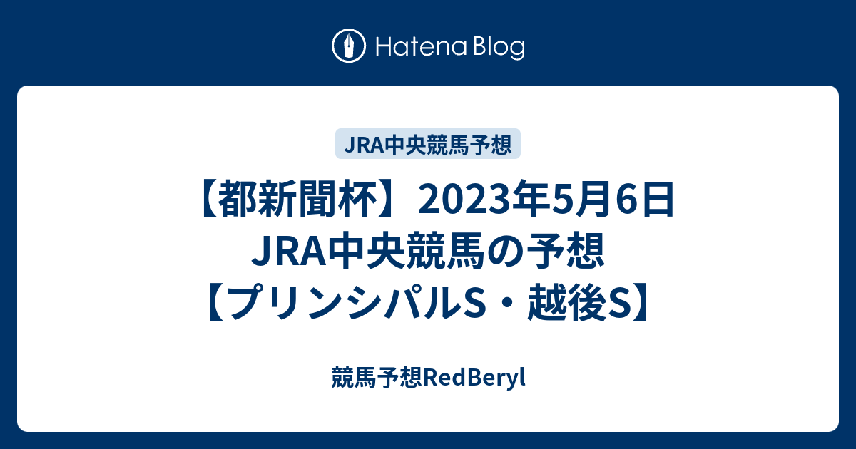 【都新聞杯】2023年5月6日JRA中央競馬の予想【プリンシパルS・越後S】 - 競馬予想RedBeryl