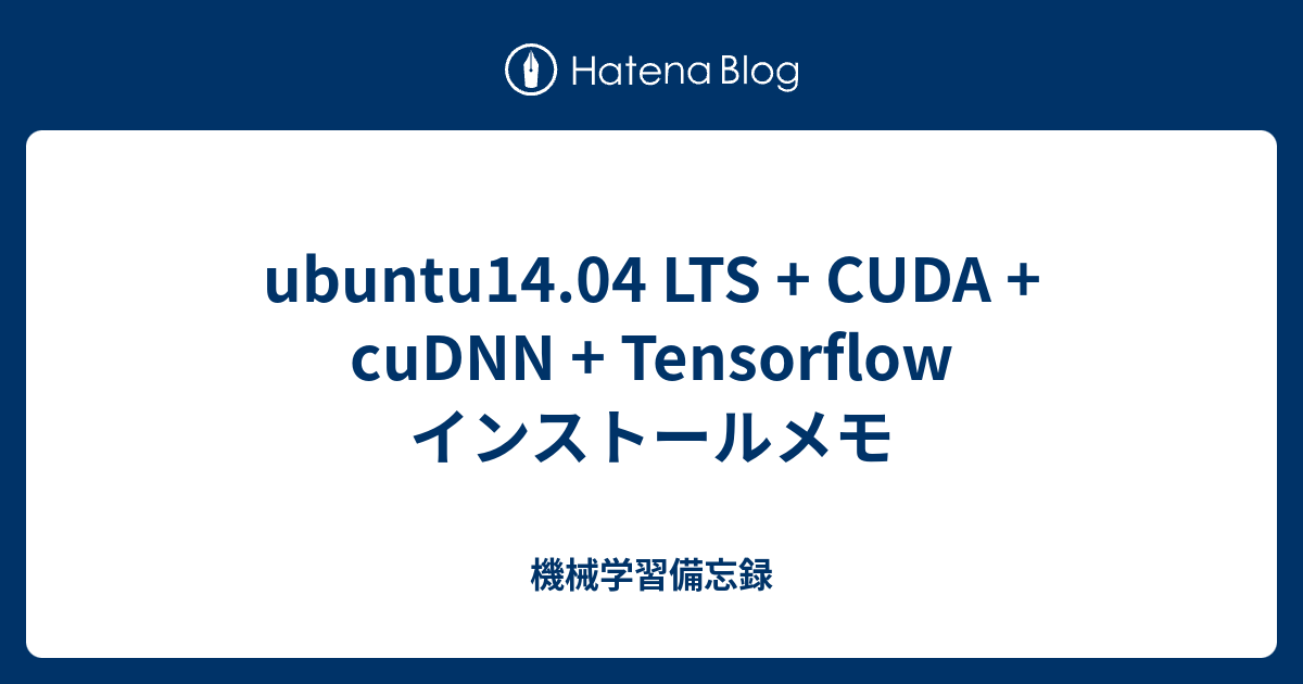 ubuntu14.04 LTS + CUDA + cuDNN + Tensorflow インストールメモ - 機械学習備忘録