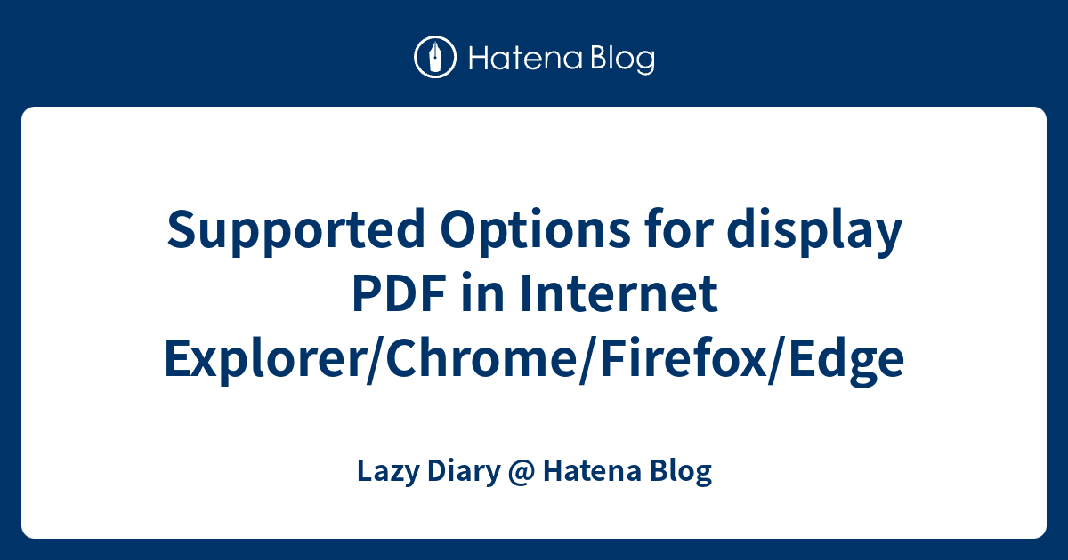 Supported Options for display PDF in Internet Explorer/Chrome/Firefox/Edge - Lazy Diary @ Hatena ...