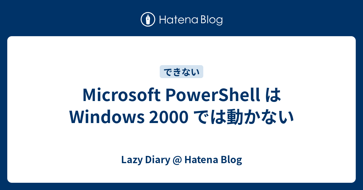 Microsoft PowerShell は Windows 2000 では動かない - Lazy Diary @ Hatena Blog