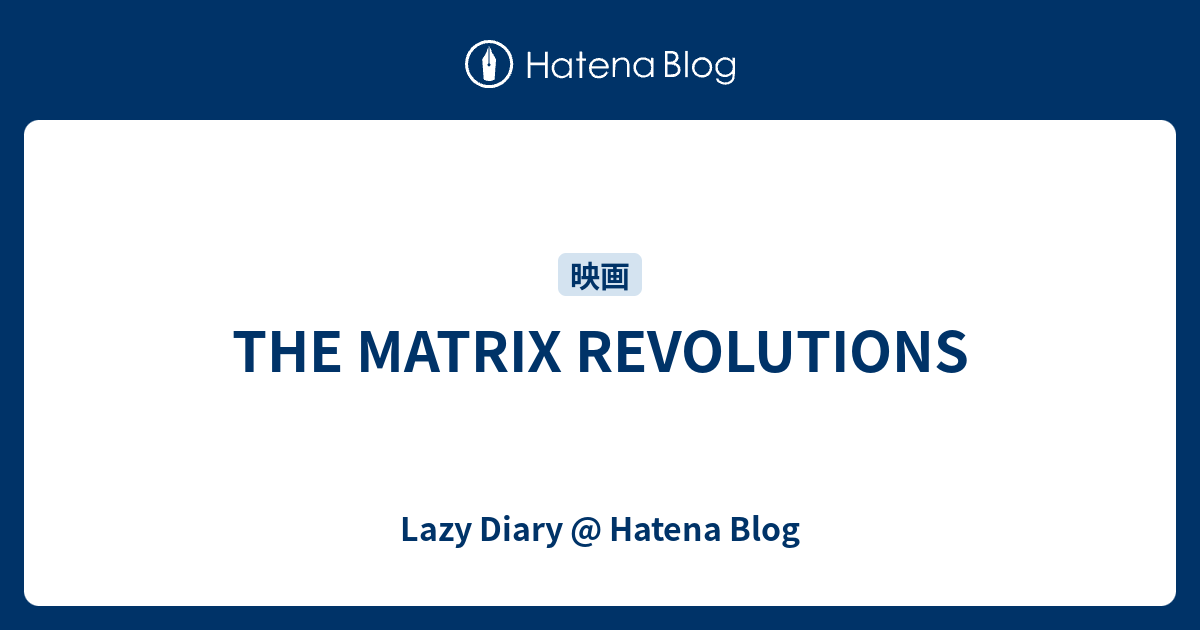 THE MATRIX REVOLUTIONS - Lazy Diary @ Hatena Blog
