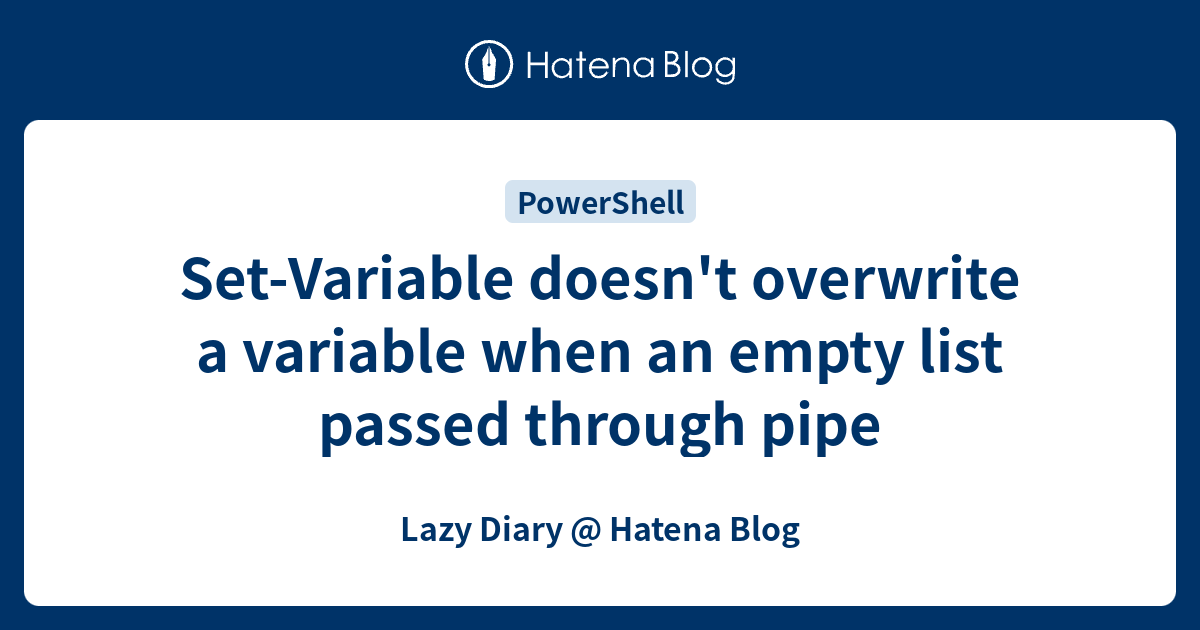 Set-Variable doesn't overwrite a variable when an empty list passed through pipe - Lazy Diary ...