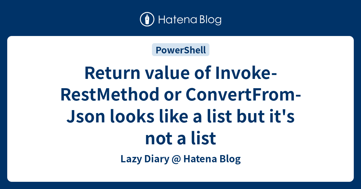 Return value of Invoke-RestMethod or ConvertFrom-Json looks like a list but it's not a list ...
