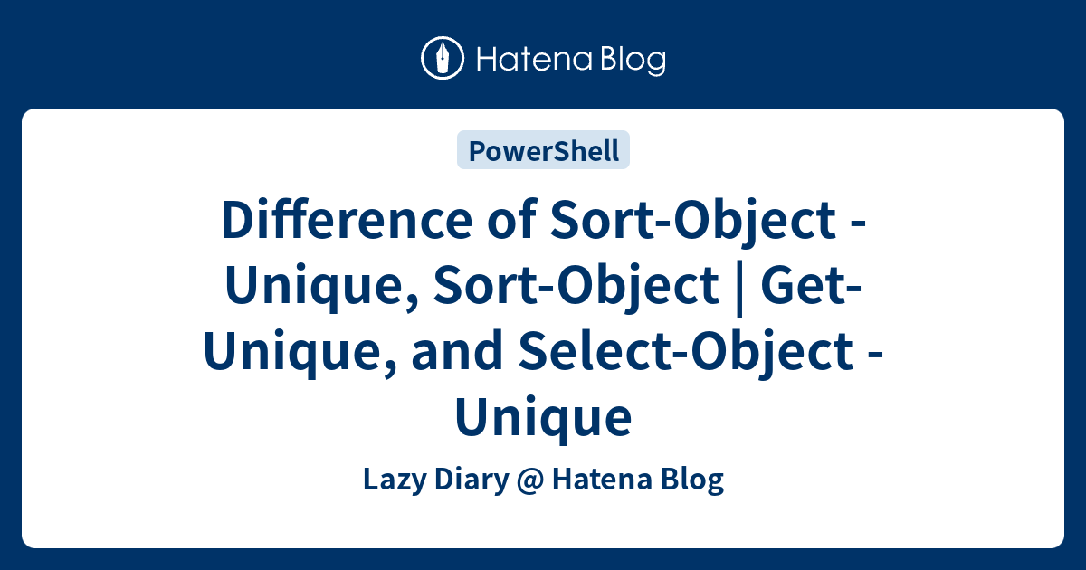 Difference of Sort-Object -Unique, Sort-Object | Get-Unique, and Select-Object -Unique - Lazy ...