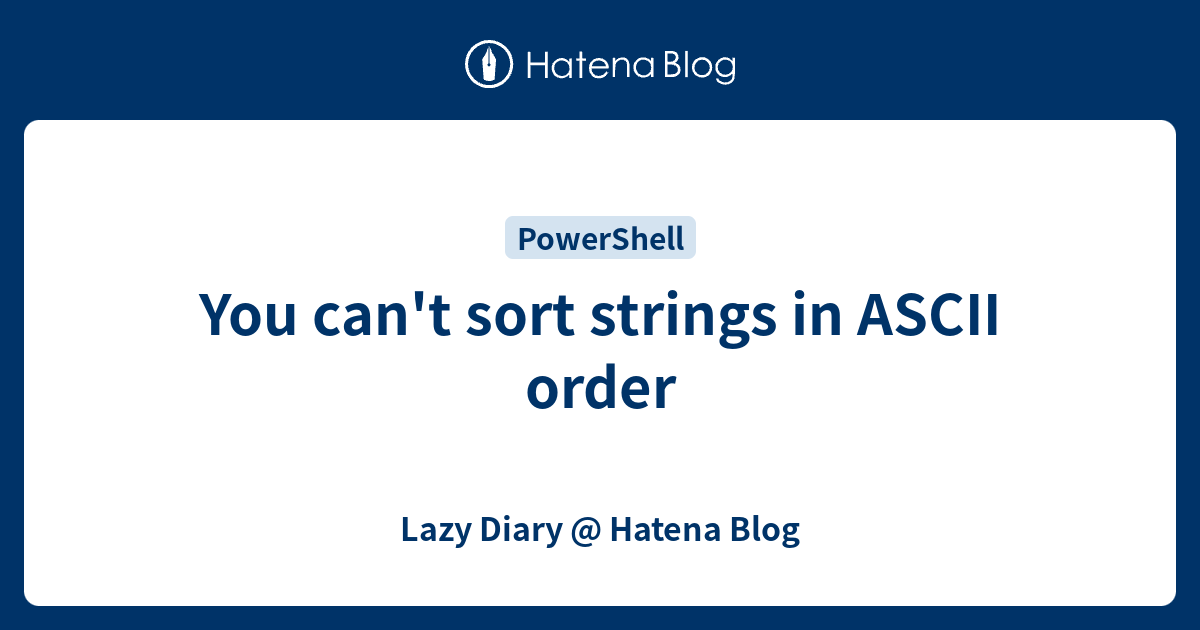 You Can t Sort Strings In ASCII Order Lazy Diary Hatena Blog