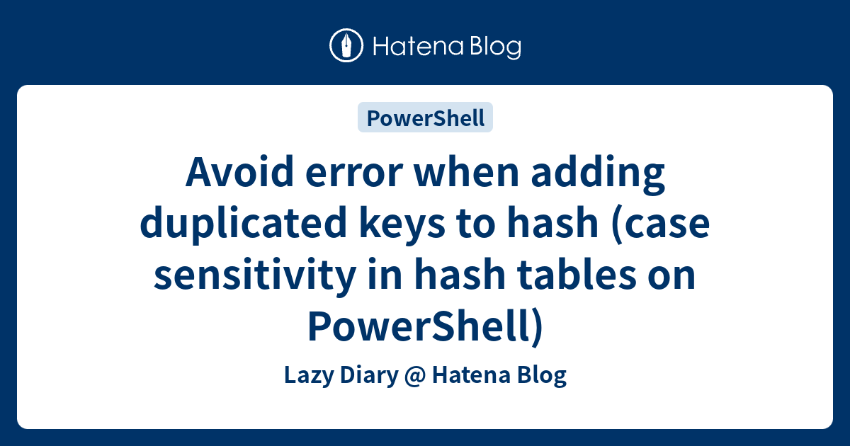 Avoid error when adding duplicated keys to hash (case sensitivity in hash tables on PowerShell ...