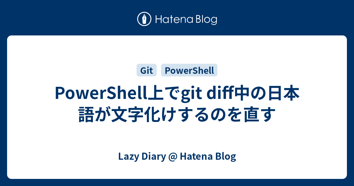 PowerShell上でgit diff中の日本語が文字化けするのを直す - Lazy Diary @ Hatena Blog