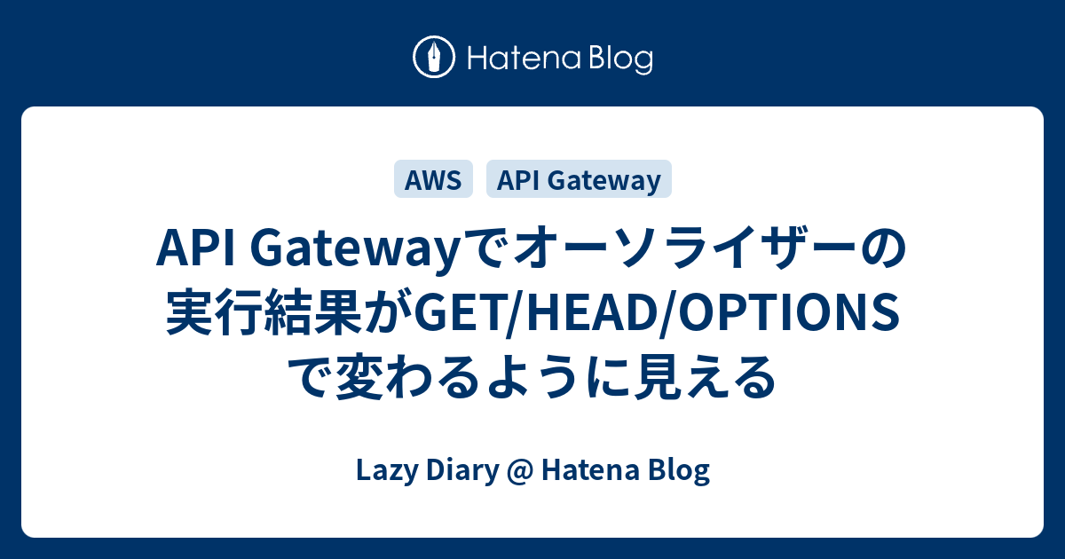 API Gatewayでオーソライザーの実行結果がGET/HEAD/OPTIONSで変わるように見える - Lazy Diary @ Hatena Blog