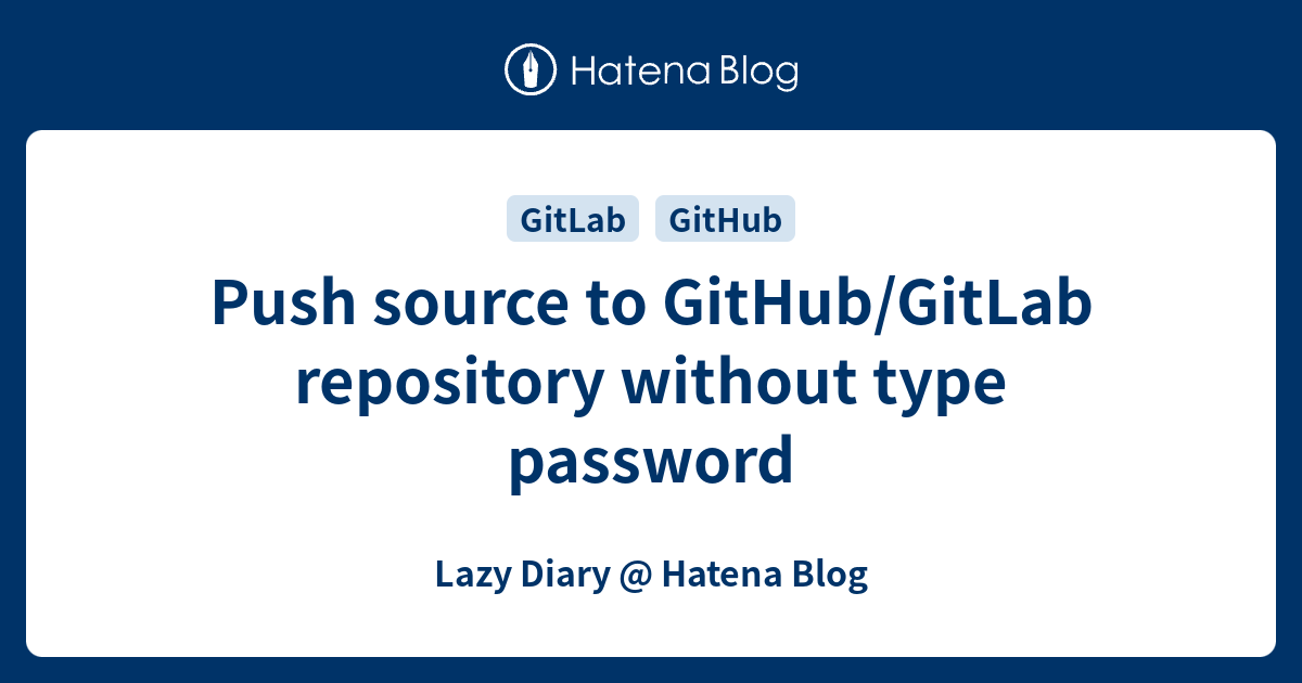Push source to GitHub/GitLab repository without type password - Lazy Diary @ Hatena Blog
