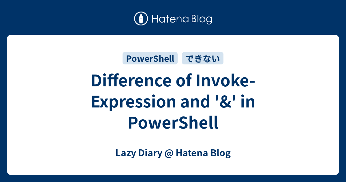 Difference of Invoke-Expression and '&' in PowerShell - Lazy Diary @ Hatena Blog