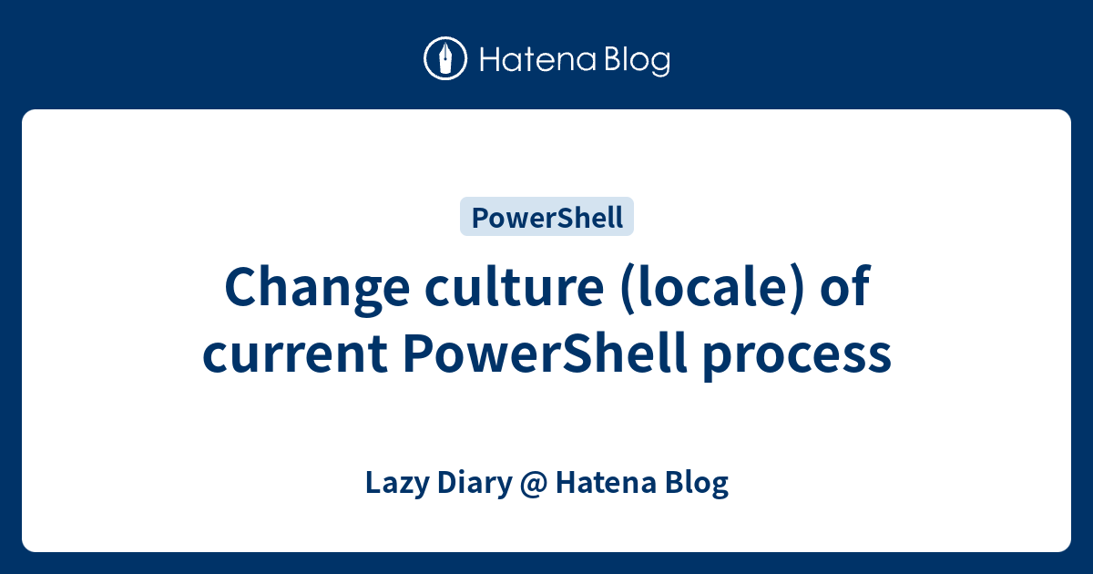 Change culture (locale) of current PowerShell process - Lazy Diary @ Hatena Blog