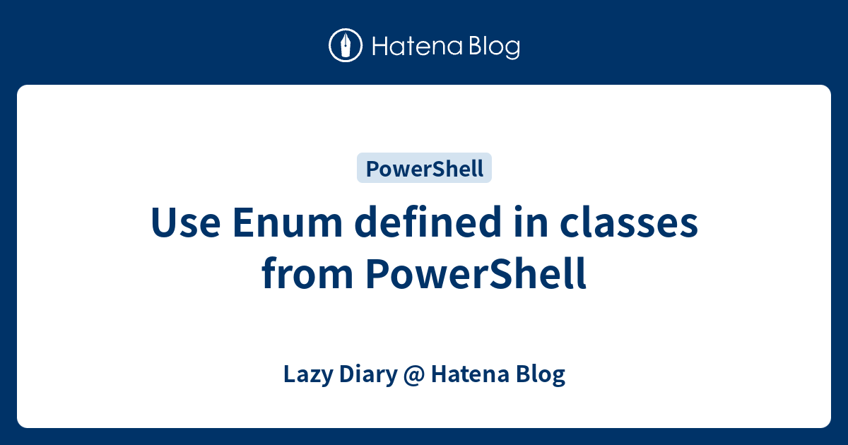 Use Enum defined in classes from PowerShell - Lazy Diary @ Hatena Blog