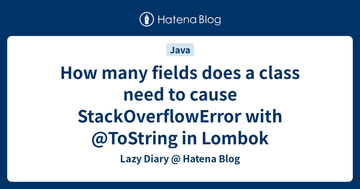 How many fields does a class need to cause StackOverflowError with @ToString in Lombok - Lazy ...
