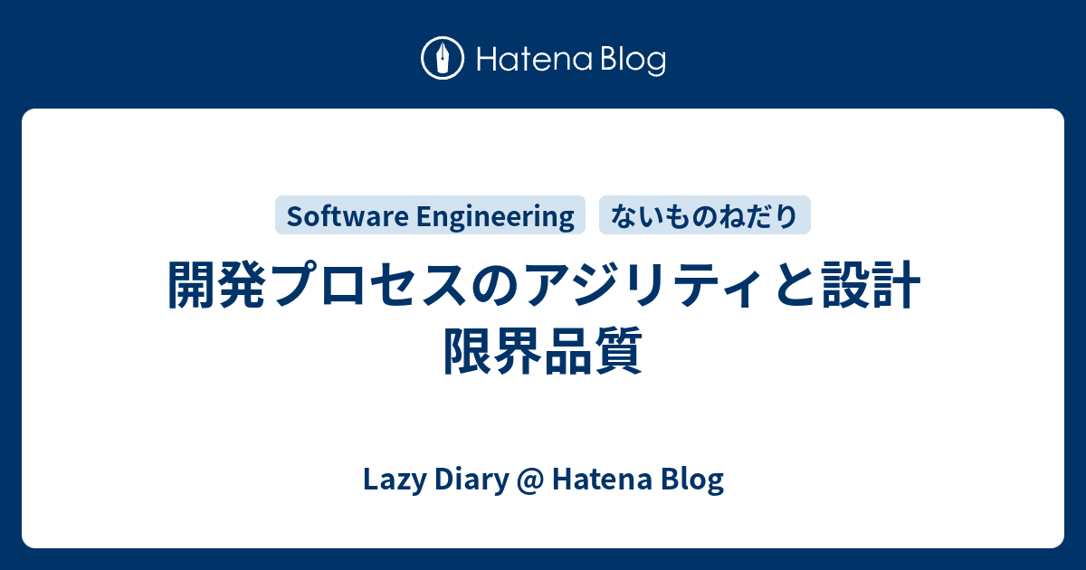 開発プロセスのアジリティと設計限界品質 - Lazy Diary @ Hatena Blog