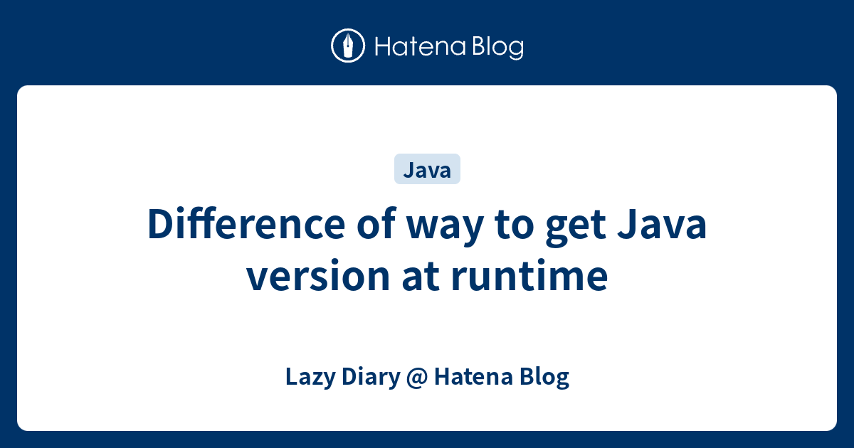 Difference of way to get Java version at runtime - Lazy Diary @ Hatena Blog