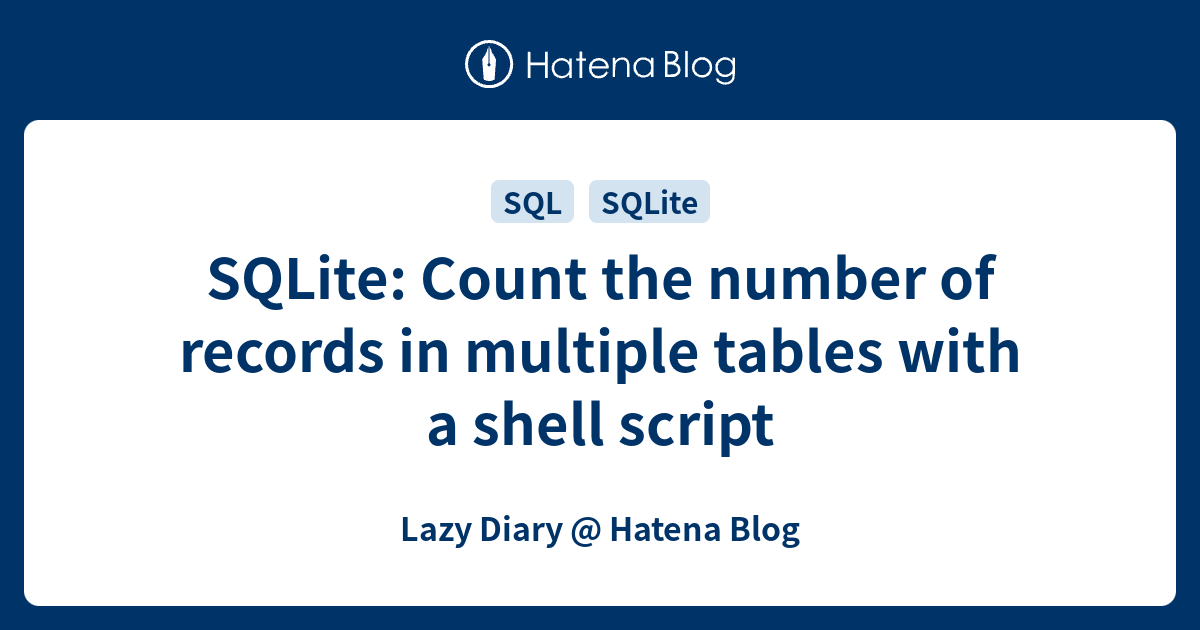 Sqlite Count The Number Of Records In Multiple Tables With A Shell Script Lazy Diary Hatena