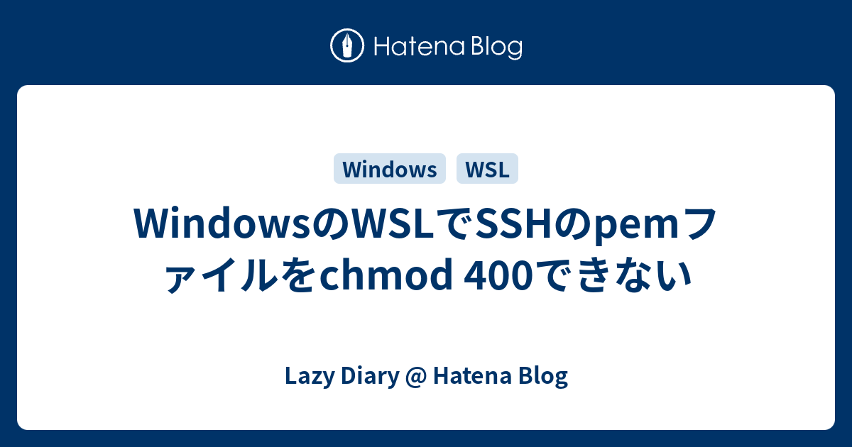 WindowsのWSLでSSHのpemファイルをchmod 400できない - Lazy Diary @ Hatena Blog