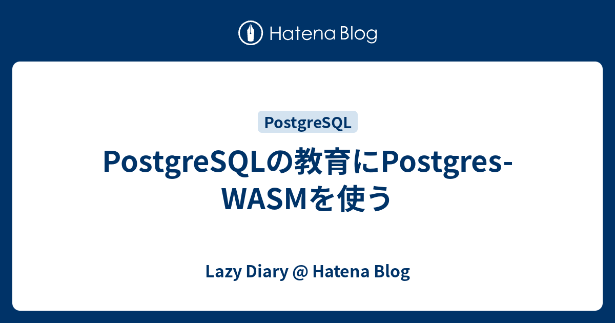 Postgresqlの教育にpostgres Wasmを使う Lazy Diary Hatena Blog