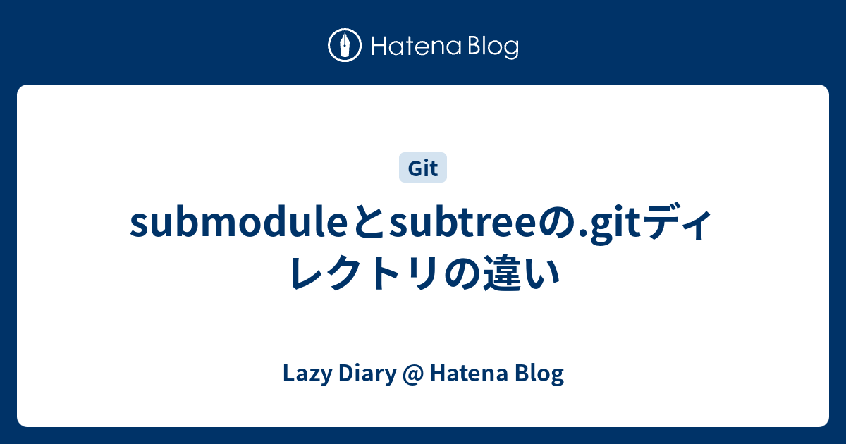 submoduleとsubtreeの.gitディレクトリの違い - Lazy Diary @ Hatena Blog