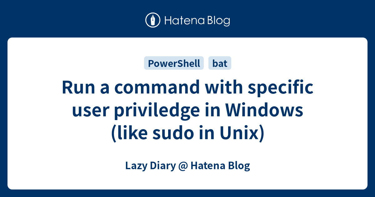 Run a command with specific user priviledge in Windows (like sudo in Unix) - Lazy Diary @ Hatena ...
