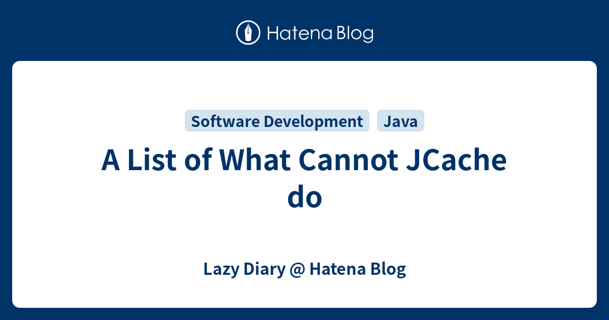 A List of What Cannot JCache do - Lazy Diary @ Hatena Blog