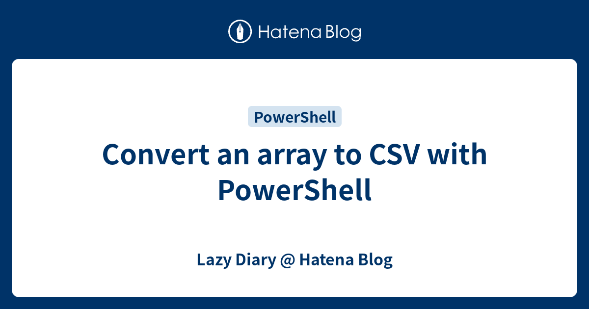 Convert An Array To CSV With PowerShell Lazy Diary Hatena Blog