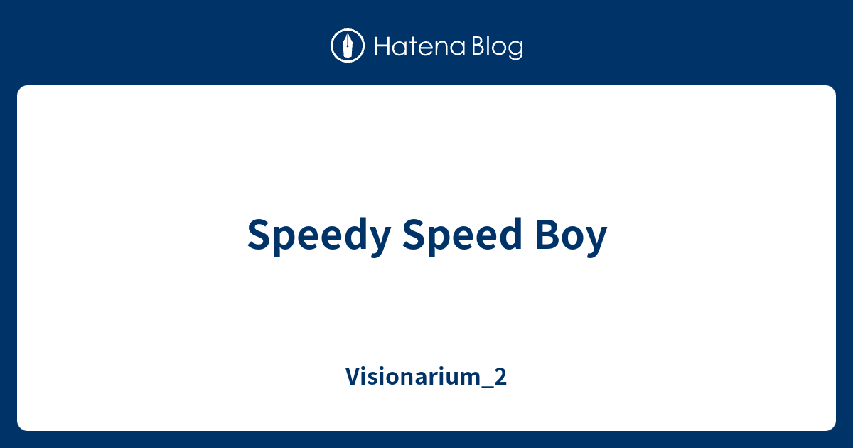 Speedy Speed Boy - Visionarium_2