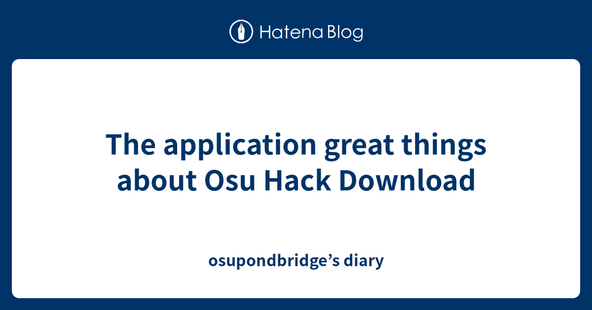 The application great things about Osu Hack Download - osupondbridge’s ...