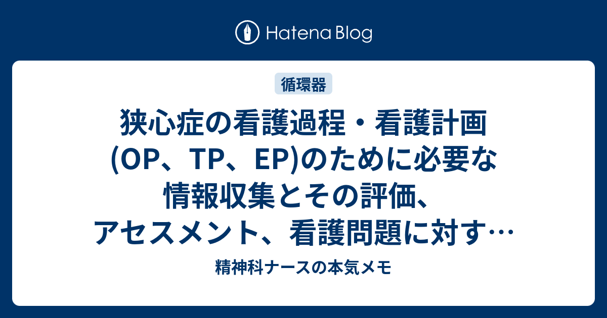狭心症の看護過程・看護計画(OP、TP、EP)のために必要な情報収集とその評価、アセスメント、看護問題に対する具体策 - 精神科ナースの本気メモ
