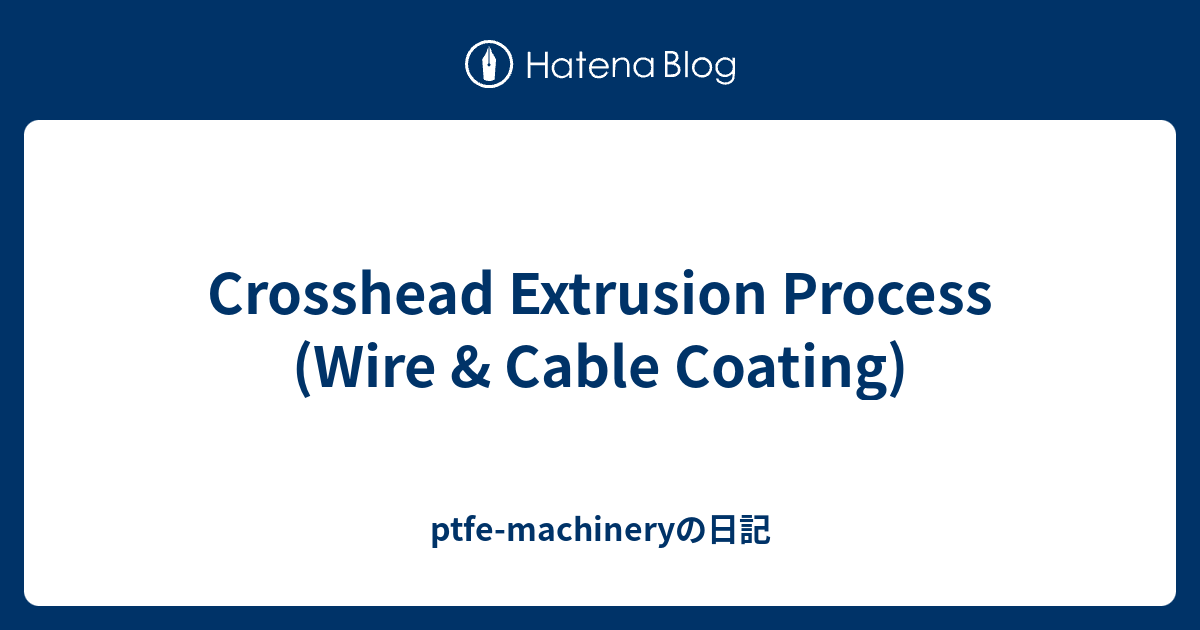 Crosshead Extrusion Process (Wire & Cable Coating) - ptfe-machineryの日記