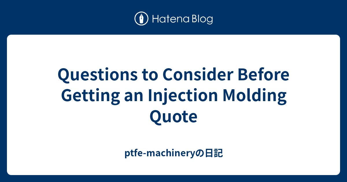 Questions to Consider Before Getting an Injection Molding Quote - ptfe ...