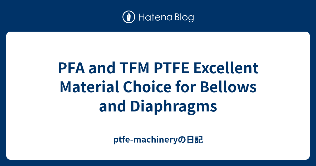 PFA and TFM PTFE Excellent Material Choice for Bellows and Diaphragms ...