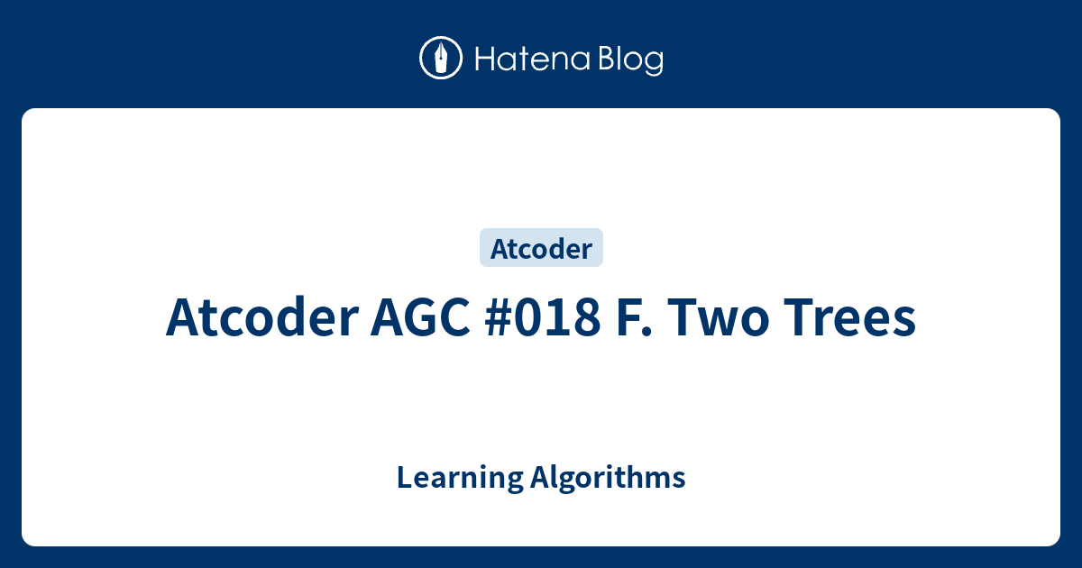 Atcoder AGC #018 F. Two Trees - Learning Algorithms