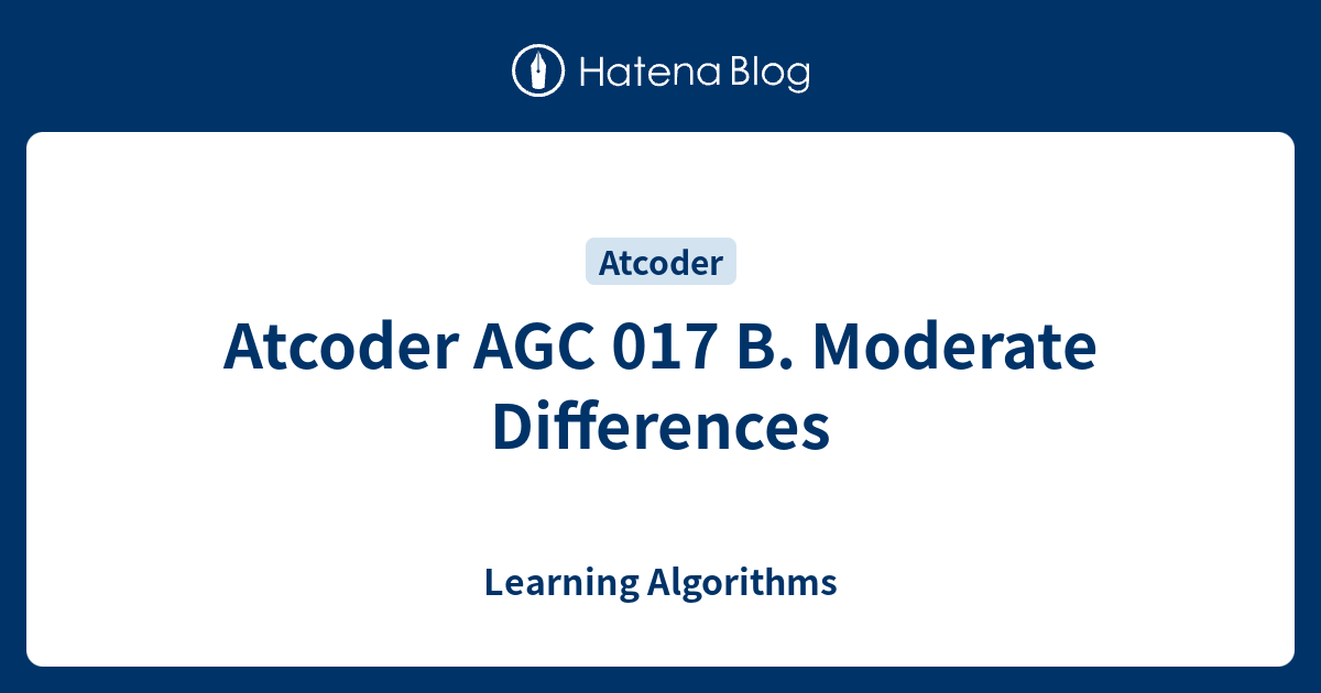 Atcoder AGC 017 B. Moderate Differences - Learning Algorithms