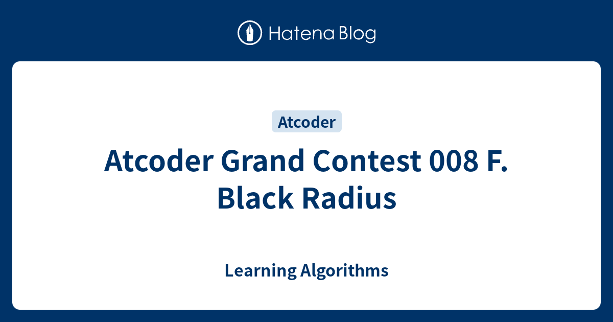 Atcoder Grand Contest 008 F. Black Radius - Learning Algorithms