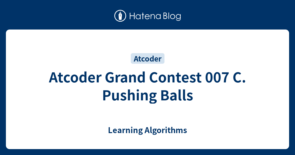 Atcoder Grand Contest 007 C. Pushing Balls - Learning Algorithms