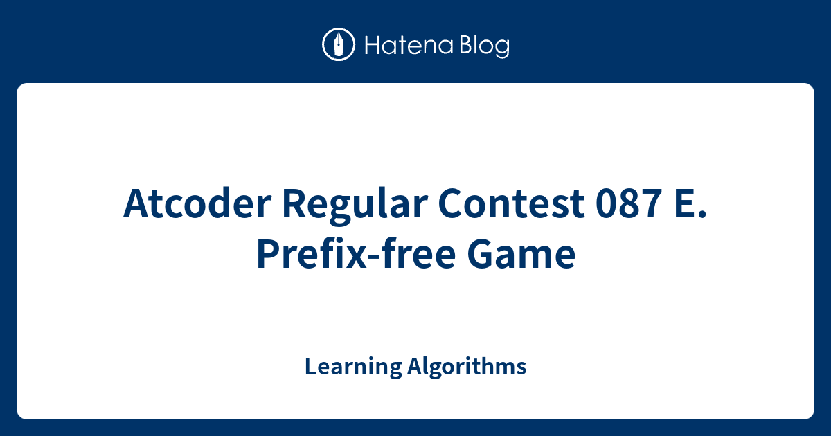 Atcoder Regular Contest 087 E. Prefix-free Game - Learning Algorithms