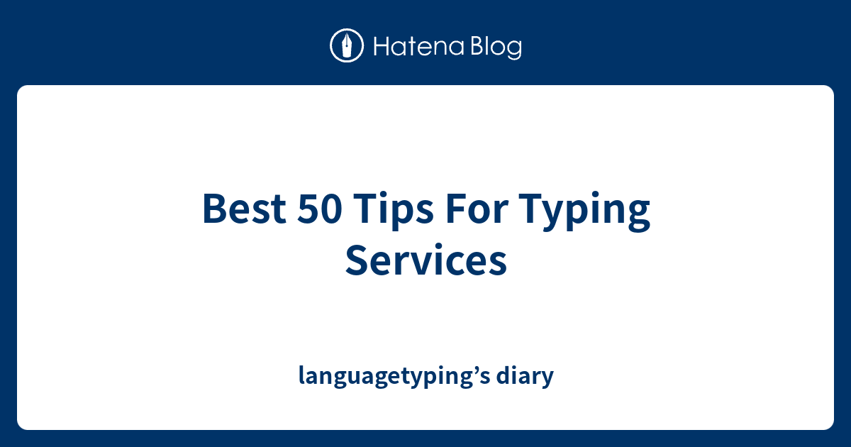 Best 50 Tips For Typing Services - languagetyping’s diary