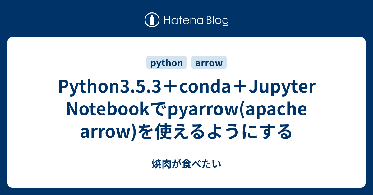 Python3.5.3＋conda＋Jupyter Notebookでpyarrow(apache arrow)を使えるようにする - 焼肉が食べたい