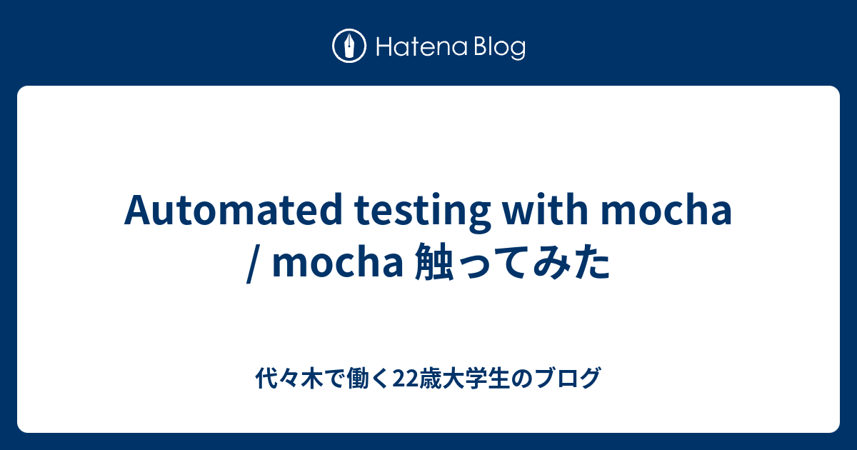 Automated testing with mocha / mocha 触ってみた - 代々木で働く22歳大学生のブログ