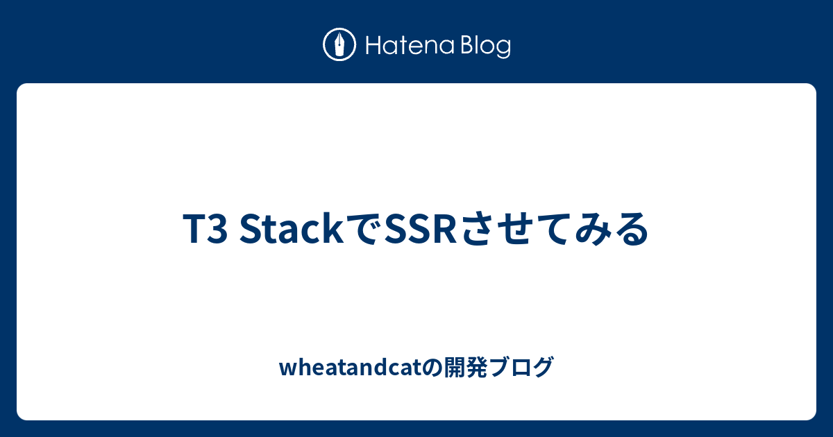 T3 StackでSSRさせてみる - wheatandcatの開発ブログ